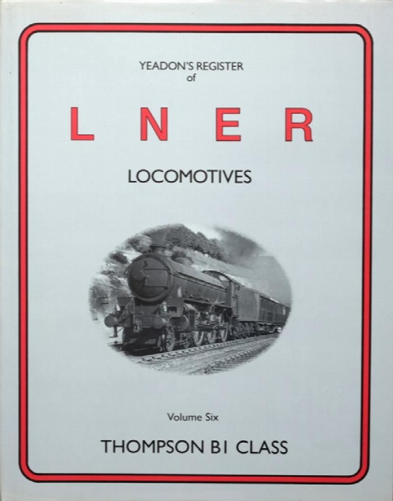 YEADON'S REGISTER OF L.N.E.R. LOCOMOTIVES, Volume Six, THOMPSON B1 CLASS