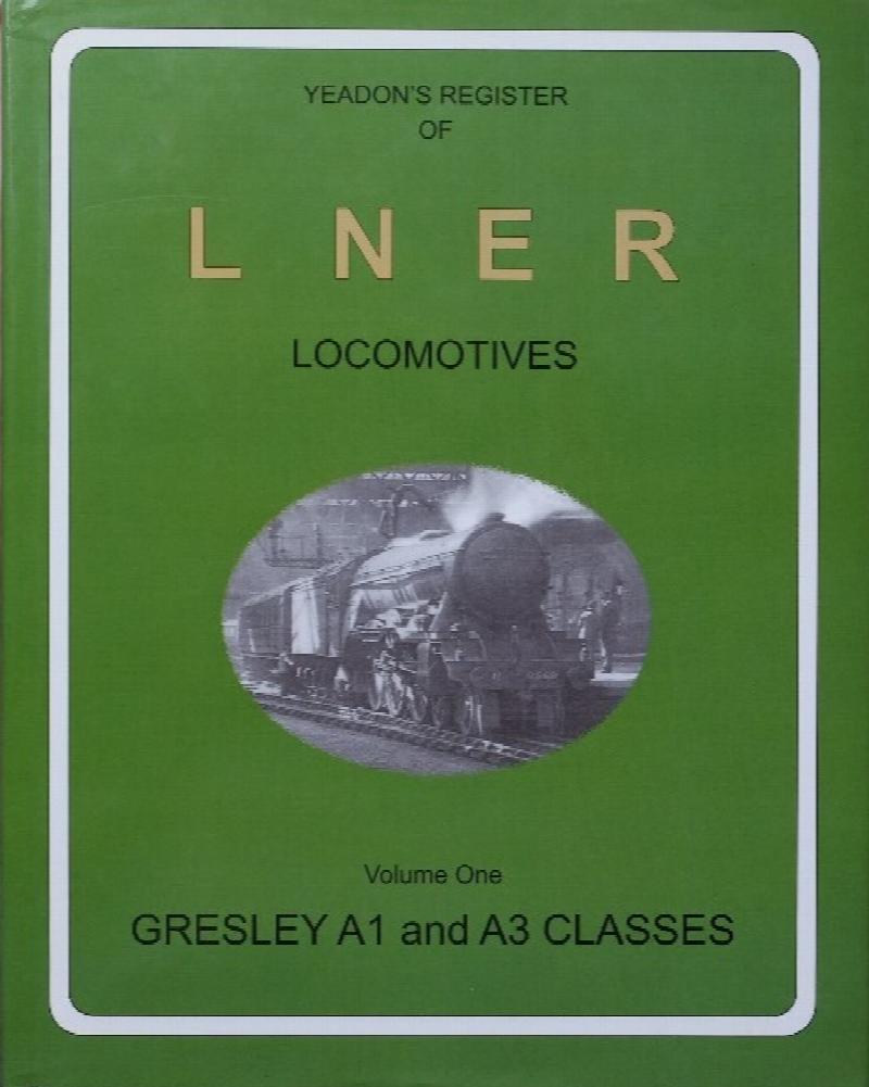 YEADON'S REGISTER OF L.N.E.R. LOCOMOTIVES, Volume One, GRESLEY A1 & A3 ...