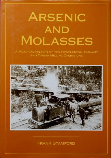 Arsenic and Molasses : A Pictorial History of the Powelltown Tramway ...