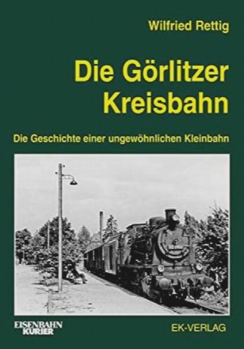 Die G?rlitzer Kreisbahn: Die Geschichte einer ungew?hnlichen Kleinbahn