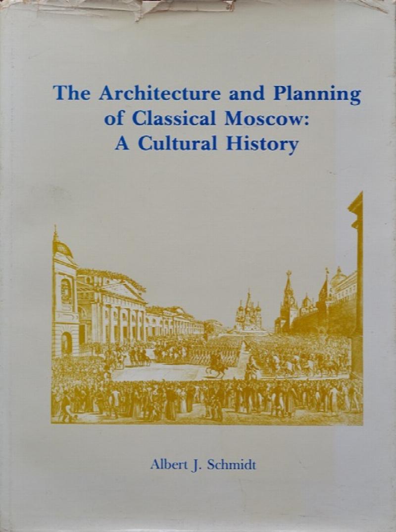 The Architecture and Planning of Classical Moscow : A Cultural History