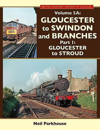 British Railway History in Colour Volume 5A : Gloucester to Swindon and ...