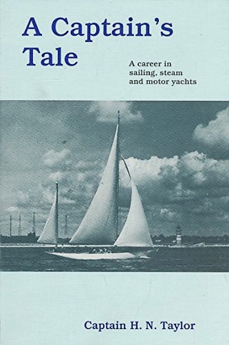 A Captain's Tale : A Career in Sailing, Steam and Motor Yachts