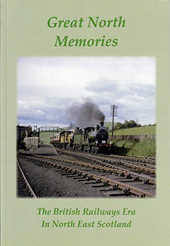 Great North Memories : The British Railways Era in North East Scotland